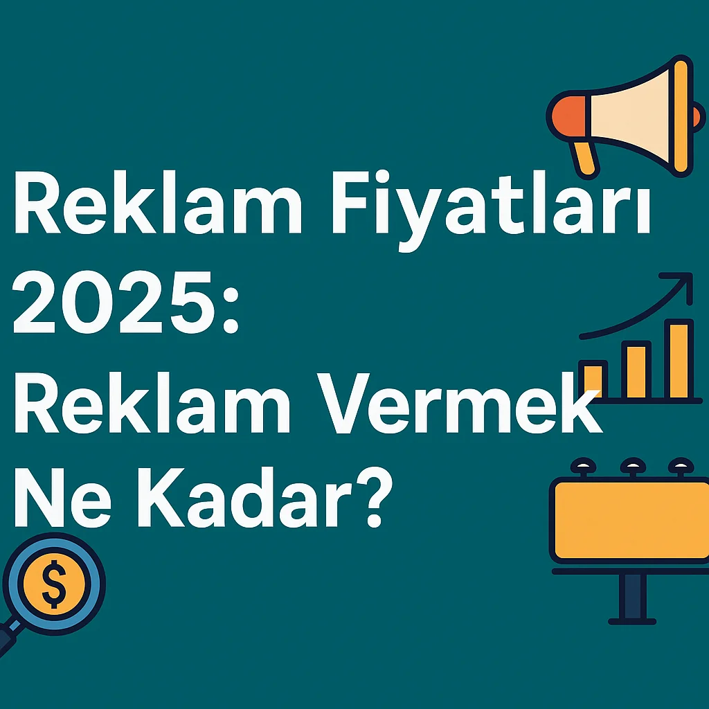 Reklam Fiyatları 2025: Reklam Vermek Ne Kadar?